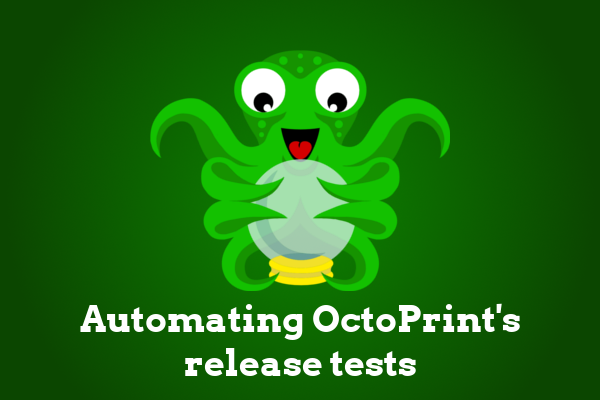 OctoPrint.org - Automating OctoPrint's release tests